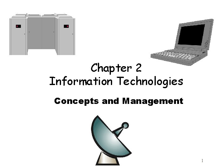 Chapter 2 Information Technologies Concepts and Management 1