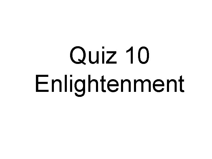 Quiz 10 Enlightenment 1 What was the first