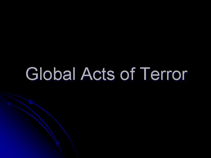 Global Acts of Terror Terrorism Defined l Terrorism