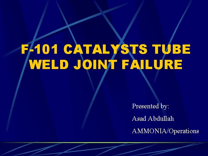 F101 CATALYSTS TUBE WELD JOINT FAILURE Presented by