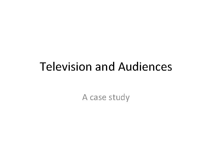 Television and Audiences A case study Television industry
