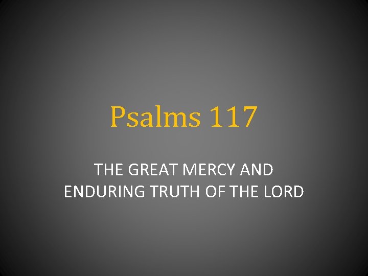Psalms 117 THE GREAT MERCY AND ENDURING TRUTH