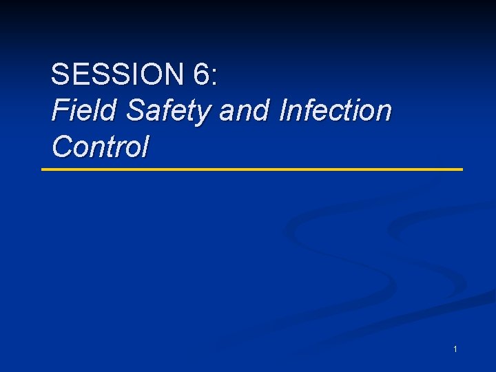 SESSION 6 Field Safety and Infection Control 1