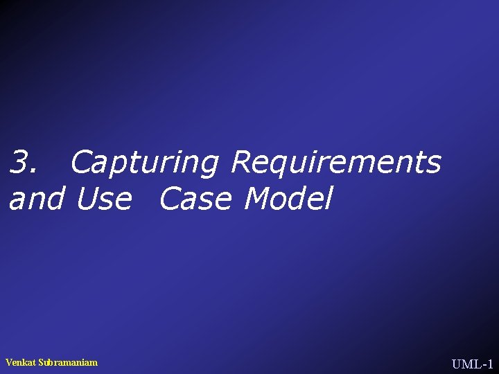 3 Capturing Requirements and Use Case Model Venkat