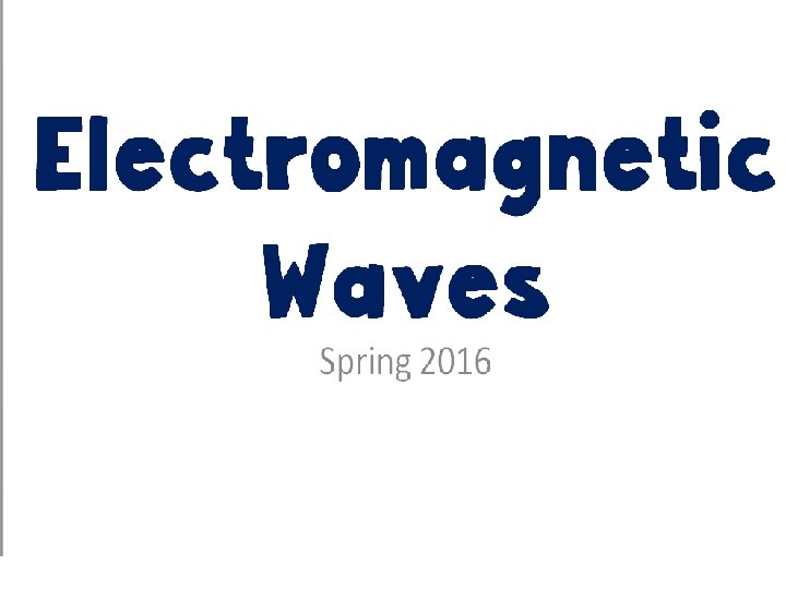 Electromagnetic Waves Spring 2016 REVIEW Since light has