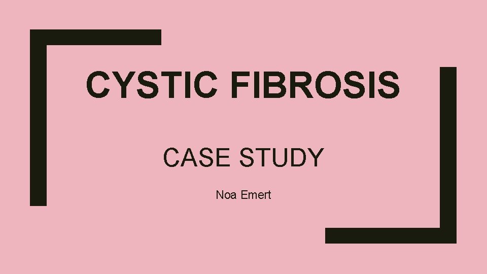 CYSTIC FIBROSIS CASE STUDY Noa Emert Objectives Introduce