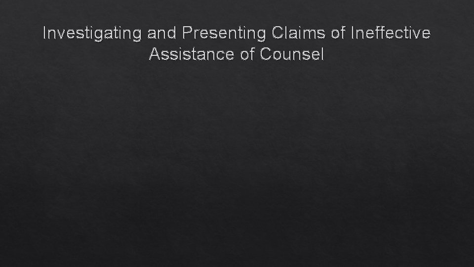 Investigating and Presenting Claims of Ineffective Assistance of