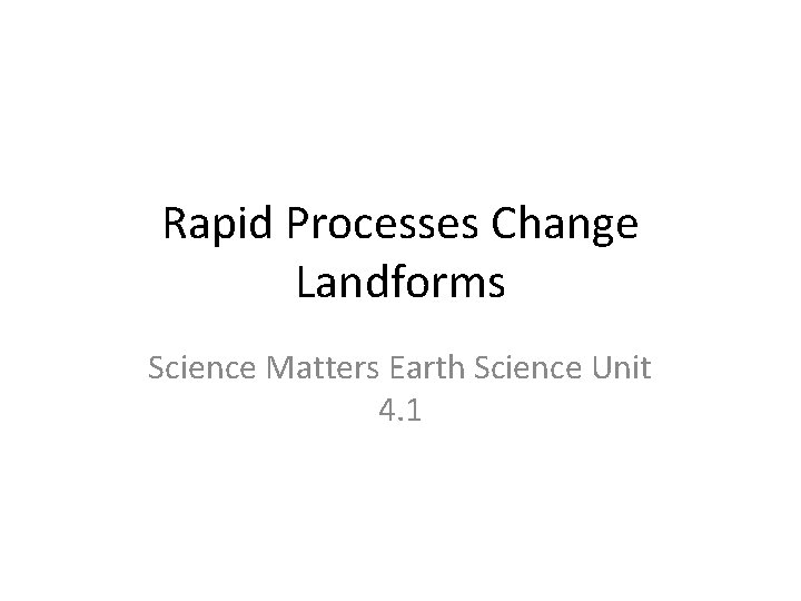 Rapid Processes Change Landforms Science Matters Earth Science