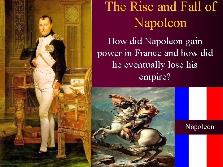 The Rise and Fall of Napoleon How did