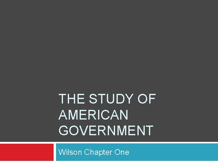 THE STUDY OF AMERICAN GOVERNMENT Wilson Chapter One