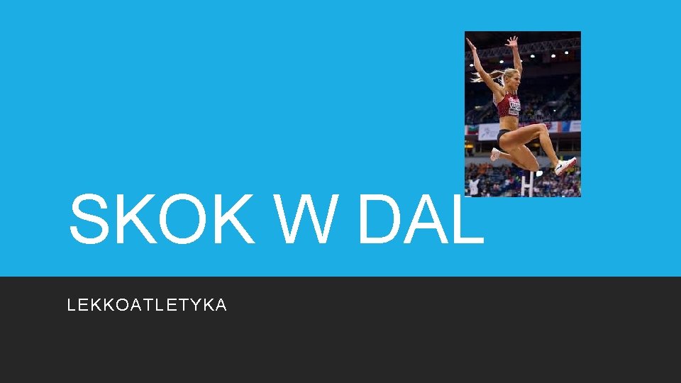 SKOK W DAL LEKKOATLETYKA LEKKOATLETYKA SKOKI W LEKKOATLETYCE