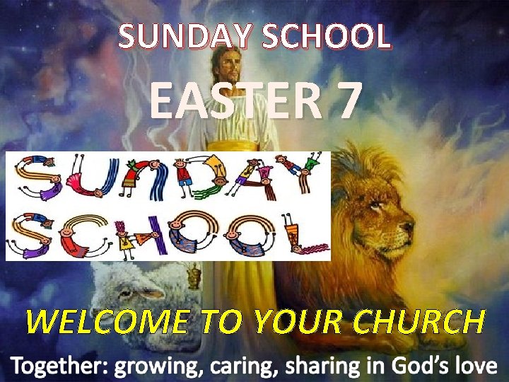 SUNDAY SCHOOL EASTER 7 WELCOME TO YOUR CHURCH