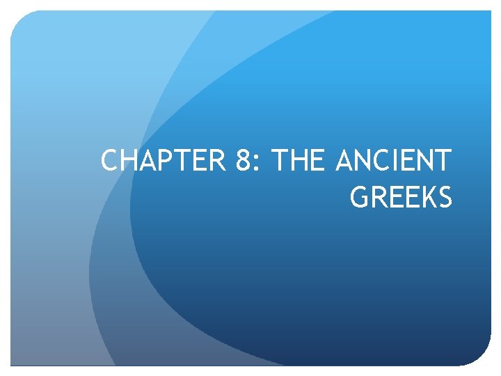 CHAPTER 8 THE ANCIENT GREEKS Section 1 The
