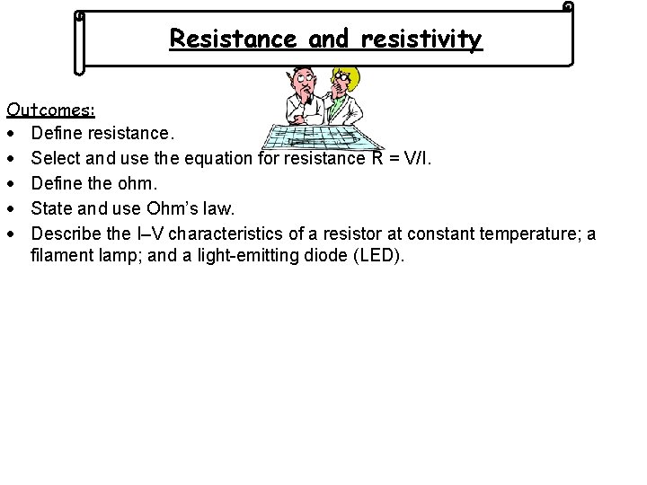 Resistance and resistivity Outcomes Define resistance Select and