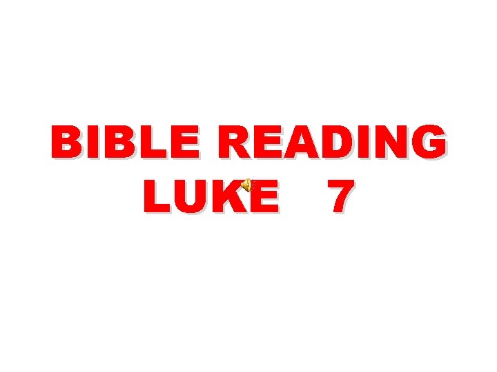 BIBLE READING LUKE 7 1 Now when he