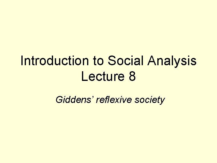 Introduction to Social Analysis Lecture 8 Giddens reflexive