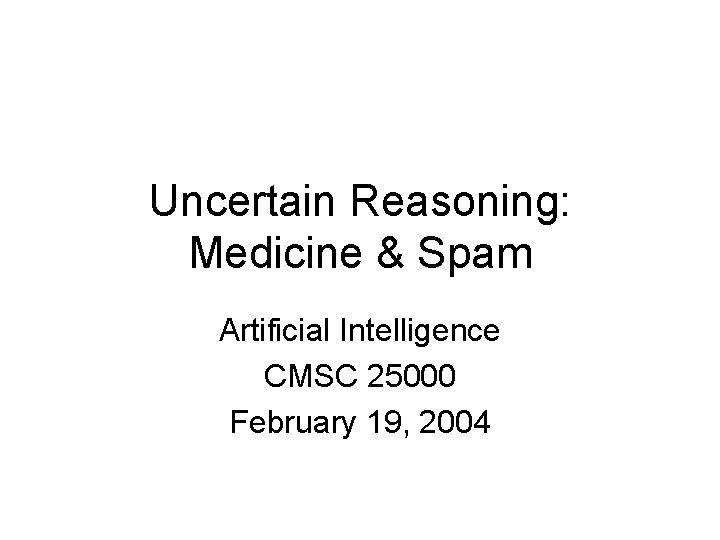 Uncertain Reasoning Medicine Spam Artificial Intelligence CMSC 25000