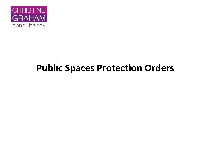 Public Spaces Protection Orders Introduction to Public Spaces