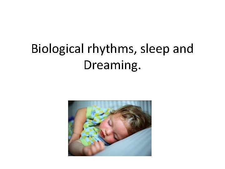 Biological rhythms sleep and Dreaming What are body