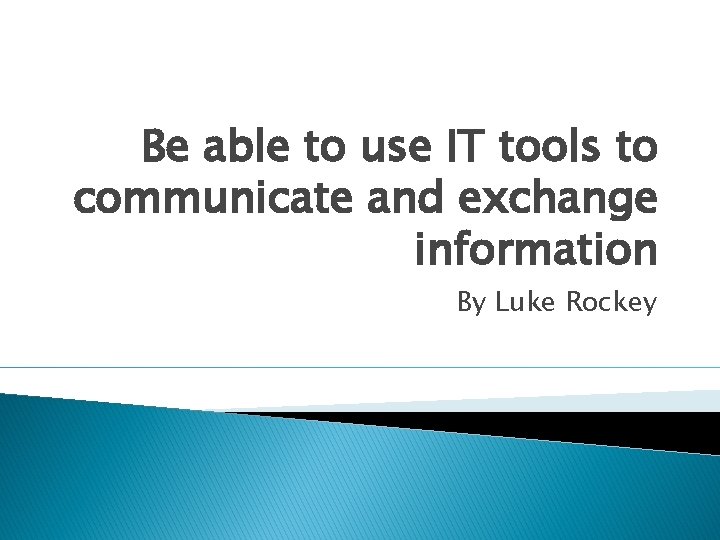 Be able to use IT tools to communicate
