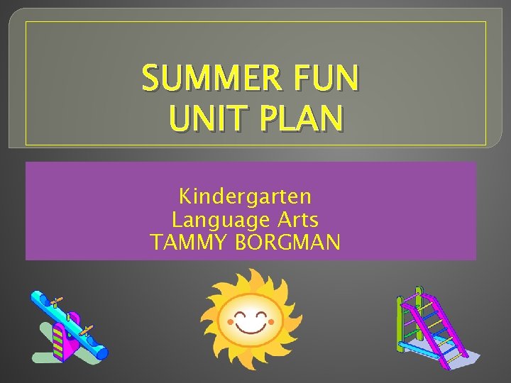 SUMMER FUN UNIT PLAN Kindergarten Language Arts TAMMY