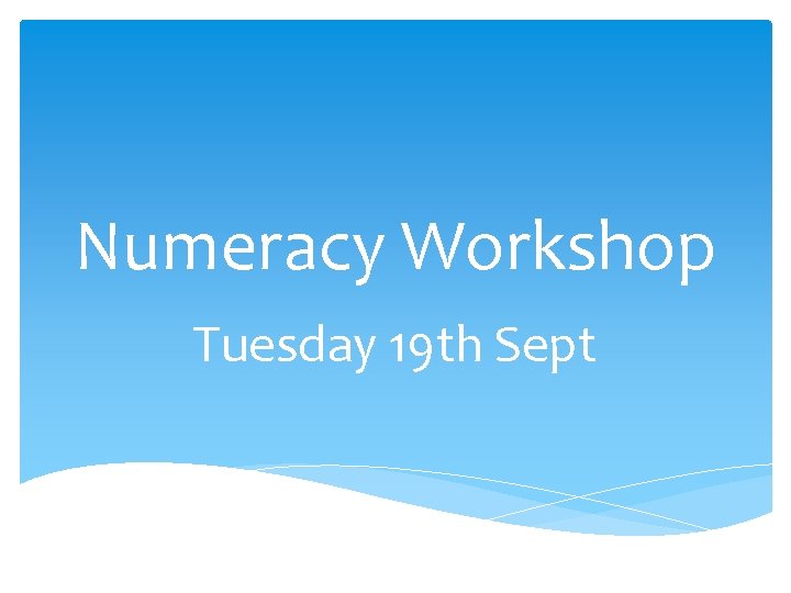 Numeracy Workshop Tuesday 19 th Sept Our Aims