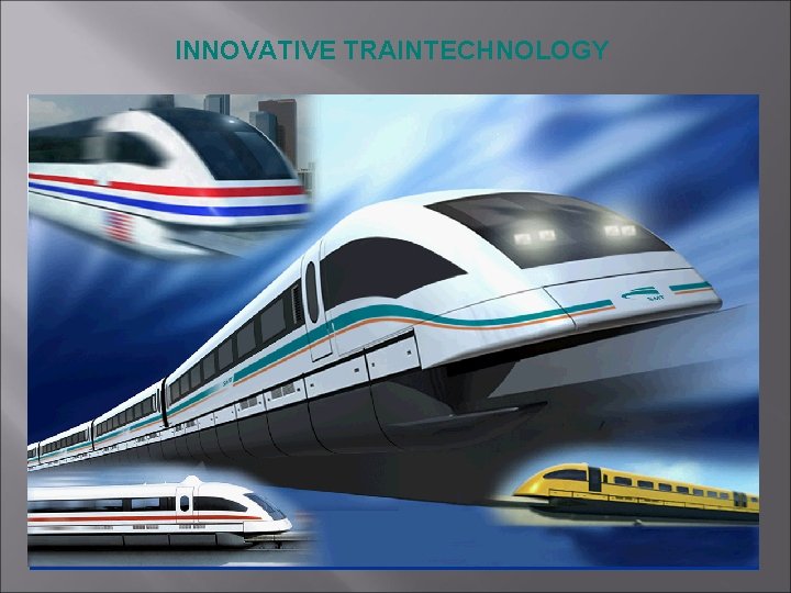INNOVATIVE TRAINTECHNOLOGY CONTENTS MAGLEV INNOVATIVE TRAIN TECHNOLOGY ...