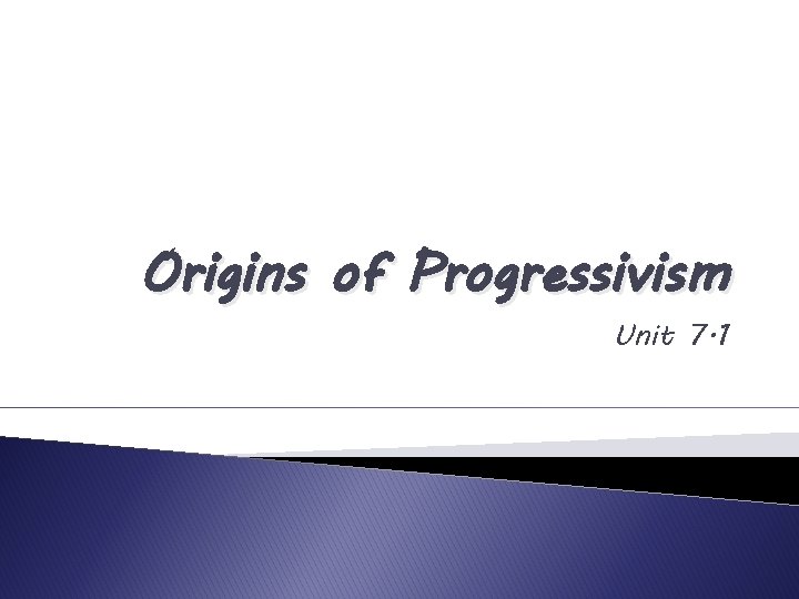 Origins of Progressivism Unit 7 1 Origins Quite