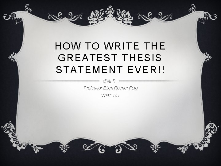 HOW TO WRITE THE GREATEST THESIS STATEMENT EVER