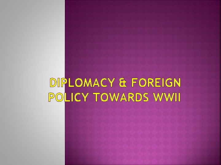 DIPLOMACY FOREIGN POLICY TOWARDS WWII The United States