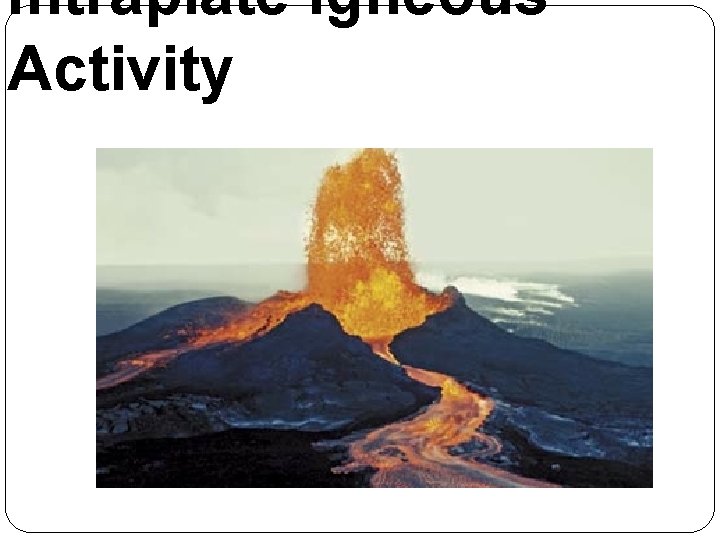10 3 Plate Tectonics and Igneous Activity Do