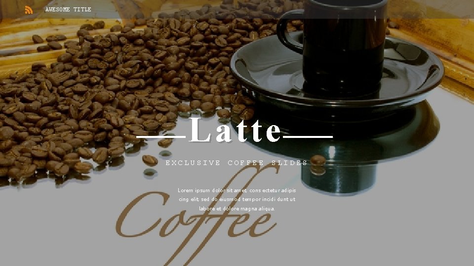 AWESOME TITLE Latte EXCLUSIVE COFFEE SLIDES Lorem ipsum