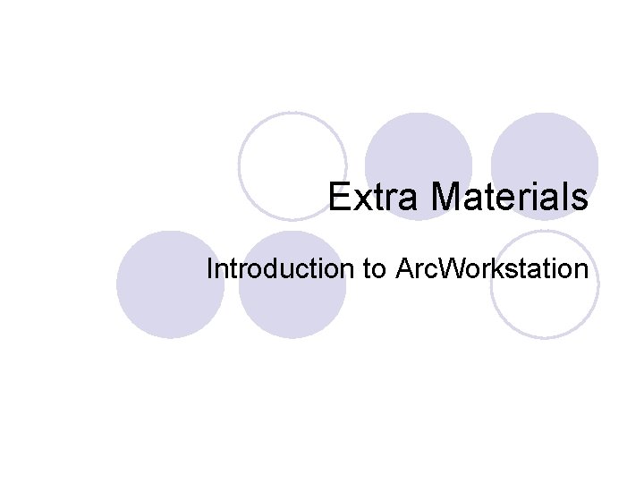 Extra Materials Introduction to Arc Workstation Whats it