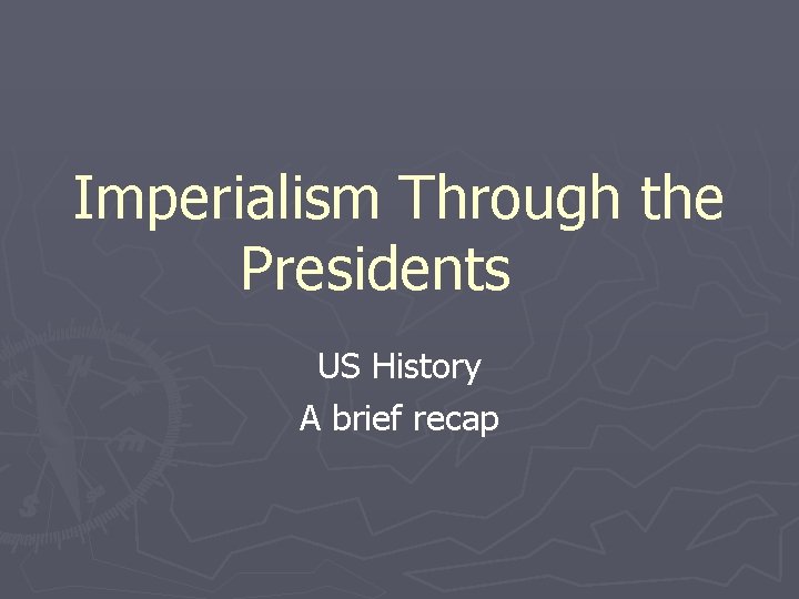 Imperialism Through the Presidents US History A brief