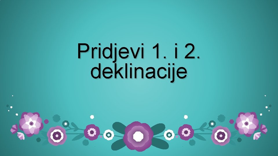 Pridjevi 1 i 2 deklinacije Navoenje pridjeva 1