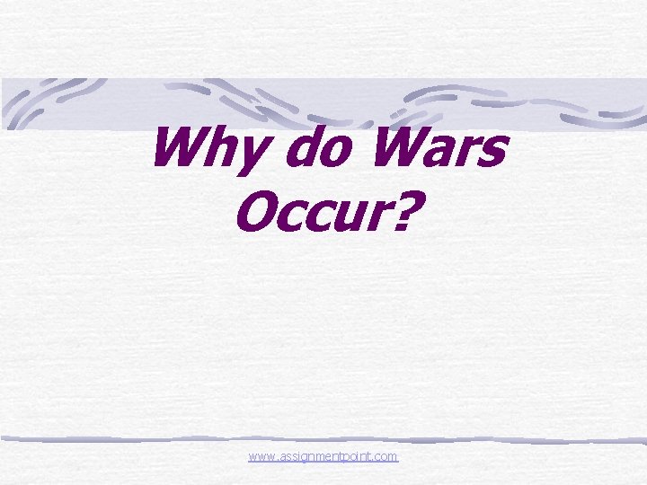 Why do Wars Occur www assignmentpoint com Why