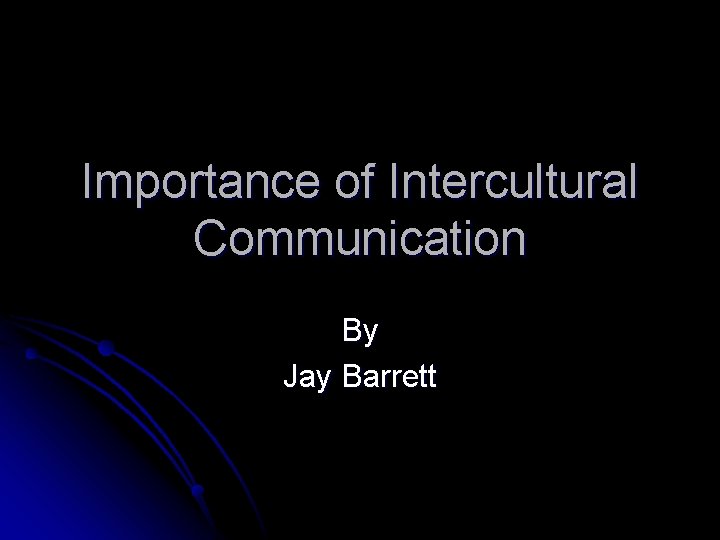 Importance of Intercultural Communication By Jay Barrett History