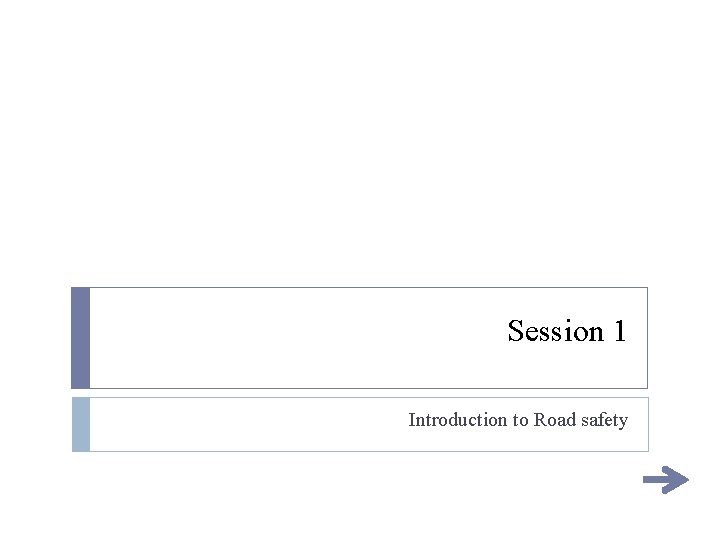 Session 1 Introduction to Road safety Aims and