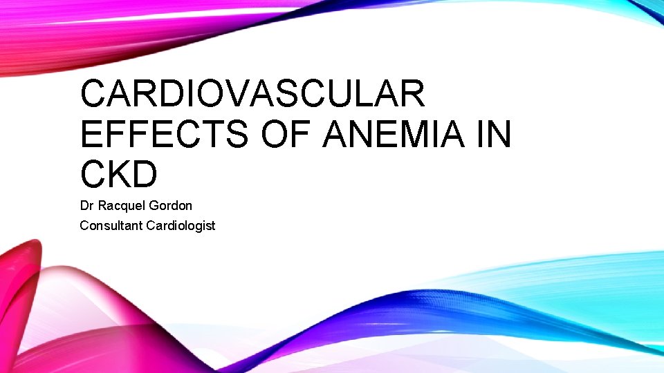 CARDIOVASCULAR EFFECTS OF ANEMIA IN CKD Dr Racquel