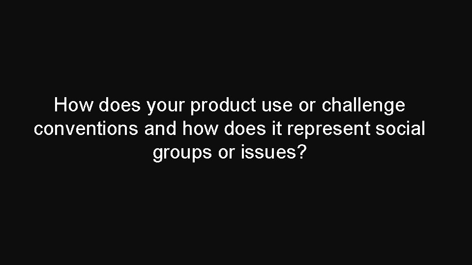 How does your product use or challenge conventions