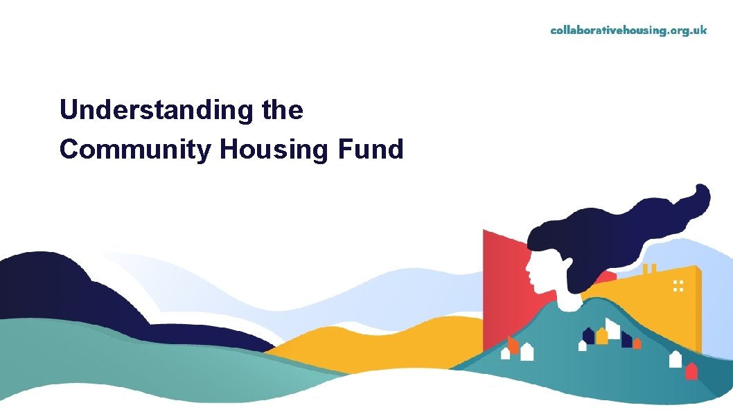 Understanding the Community Housing Fund Community Housing Fund