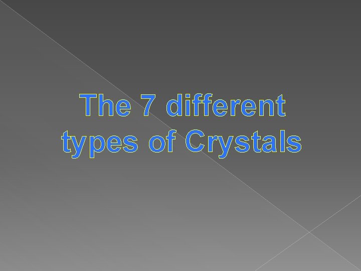 Crystals The 7 different types of Crystals Cubic