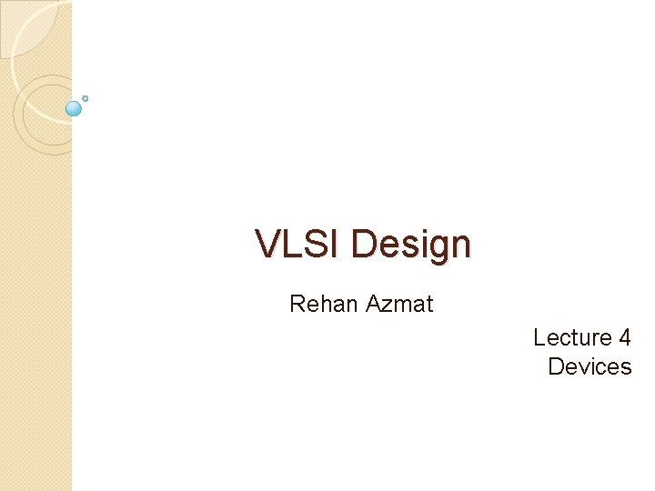 VLSI Design Rehan Azmat Lecture 4 Devices Previous