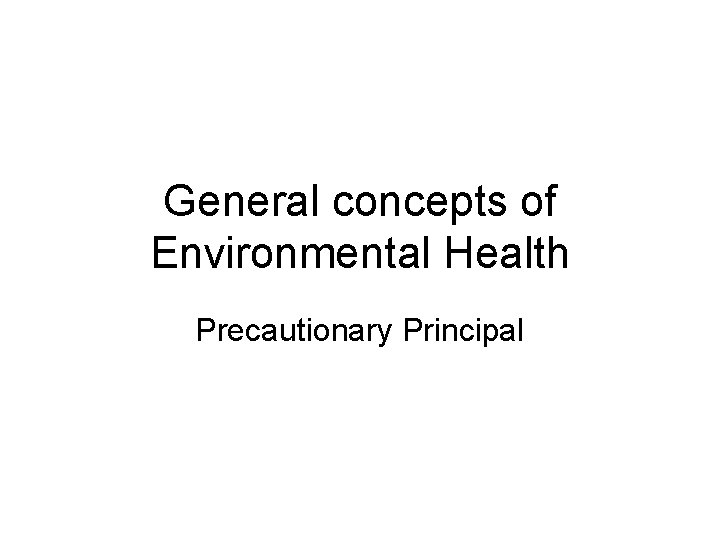 General concepts of Environmental Health Precautionary Principal ...