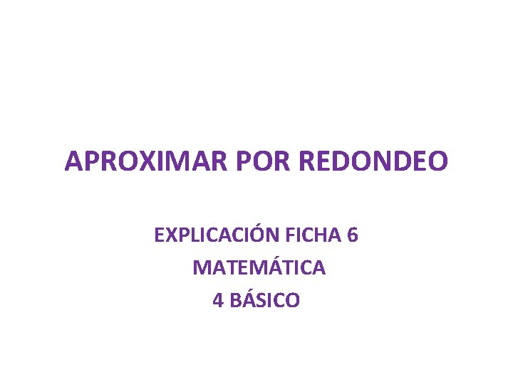 APROXIMAR POR REDONDEO EXPLICACIN FICHA 6 MATEMTICA 4
