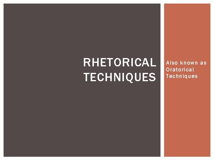 RHETORICAL TECHNIQUES Also known as Oratorical Techniques THE