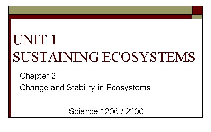 UNIT 1 SUSTAINING ECOSYSTEMS Chapter 2 Change and