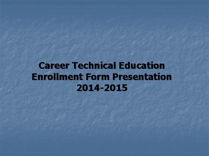 Career Technical Education Enrollment Form Presentation 2014 2015