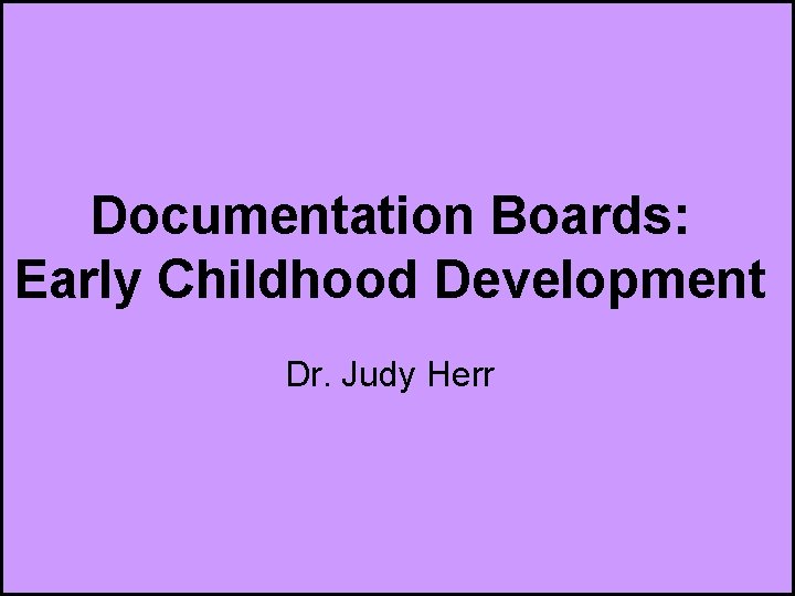Documentation Boards Early Childhood Development Dr Judy Herr