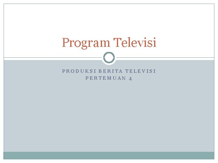 Program Televisi PRODUKSI BERITA TELEVISI PERTEMUAN 4 Program